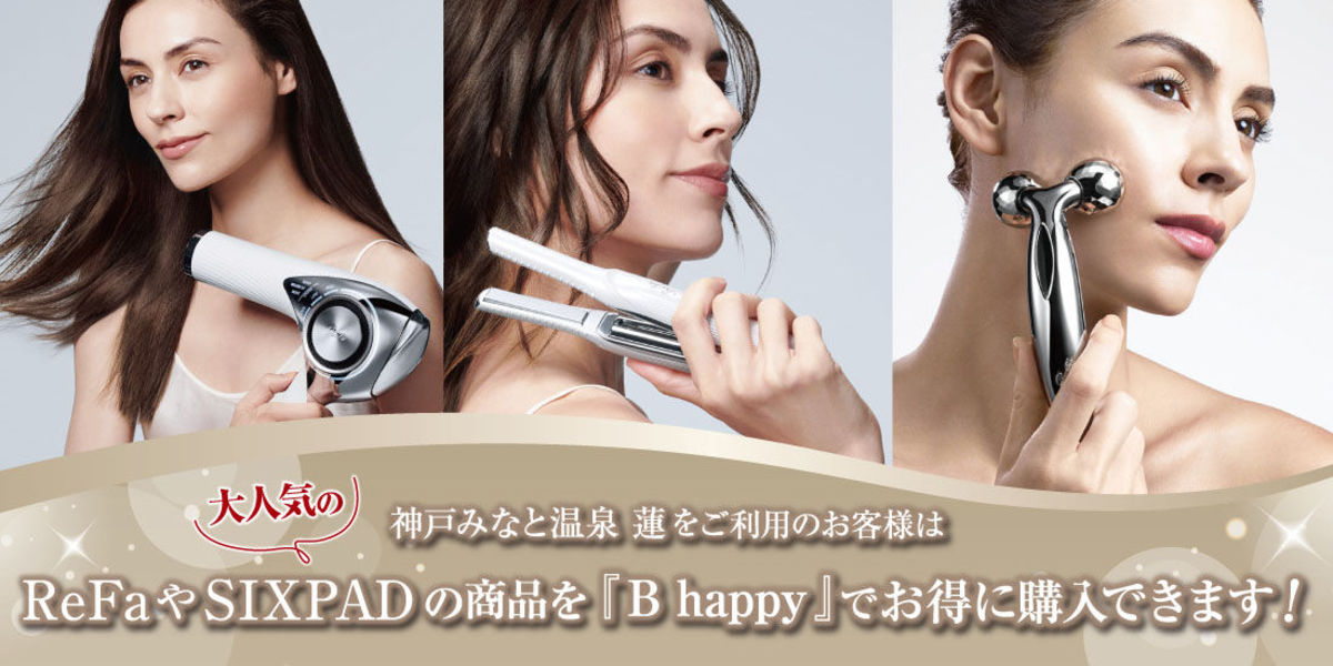 【最大5,000円分のクーポンプレゼント】ReFaアイテムなどを「B happy」でお得にご購入｜[公式] 神戸みなと温泉 蓮 (ホテル・旅館・日帰り温泉)｜ベストレート